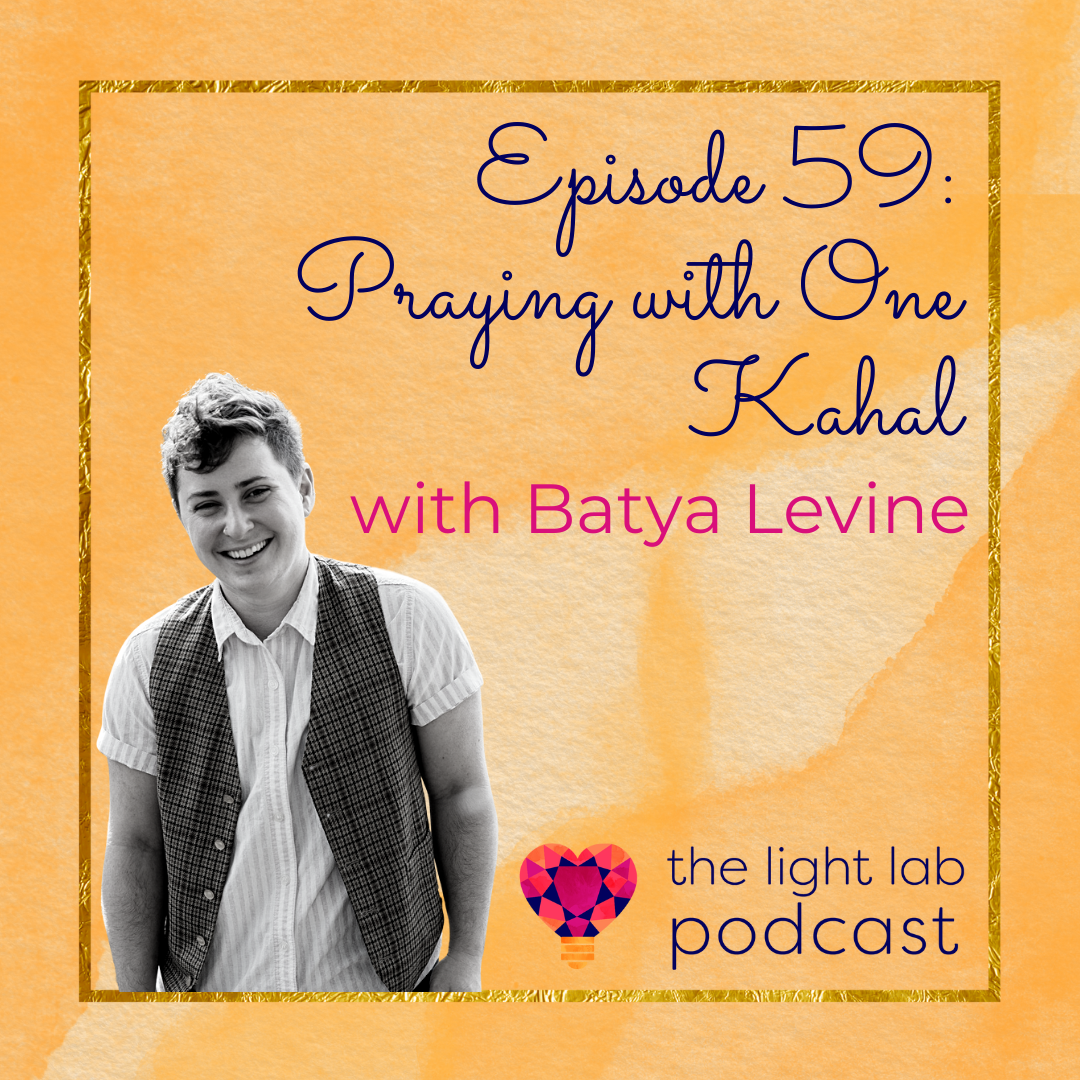 Episode 59: Praying with One Kalal (with Batya Levine) — the light lab