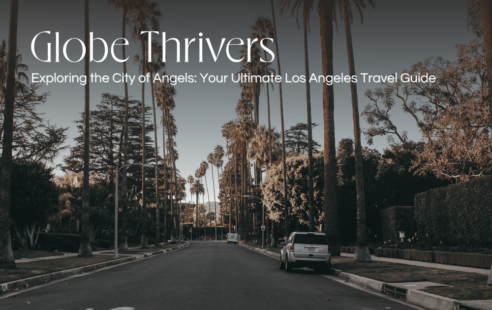Exploring the City of Angels: Your Ultimate Los Angeles Travel Guide — Globe Thrivers