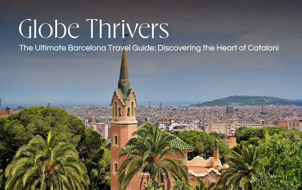 The Ultimate Barcelona Travel Guide: Discovering the Heart of Cataloni — Globe Thrivers