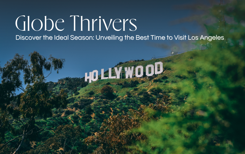 Discover the Ideal Season: Unveiling the Best Time to Visit Los Angeles — Globe Thrivers
