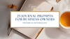 25 Journal Prompts For Business Owners to Find Clarity in Their ...