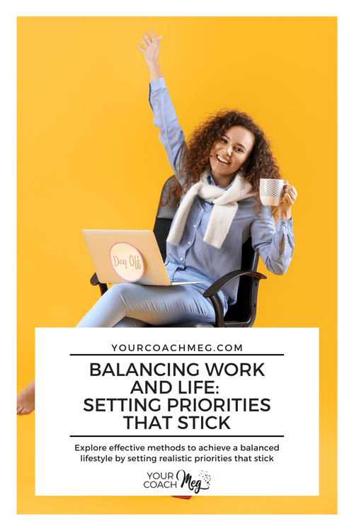 Balancing Work and Life: Setting Priorities That Stick — Your Coach Meg