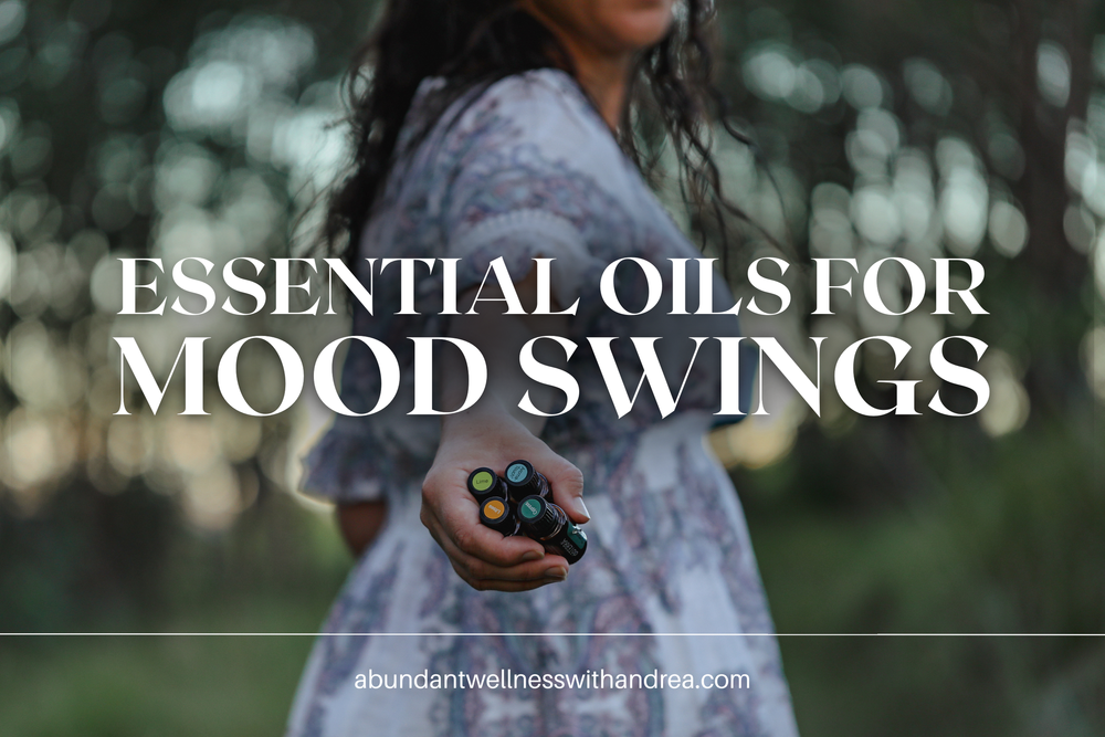 Essential Oils to Manage Mood Swings — Abundant Wellness with Andrea