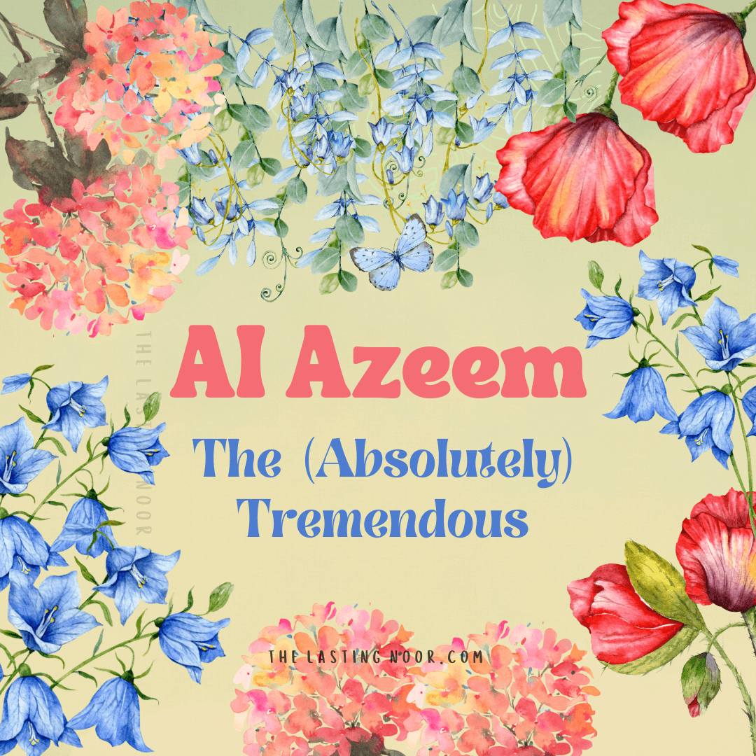 Al Azeem - The (Absolutely) Tremendous — The Lasting Noor