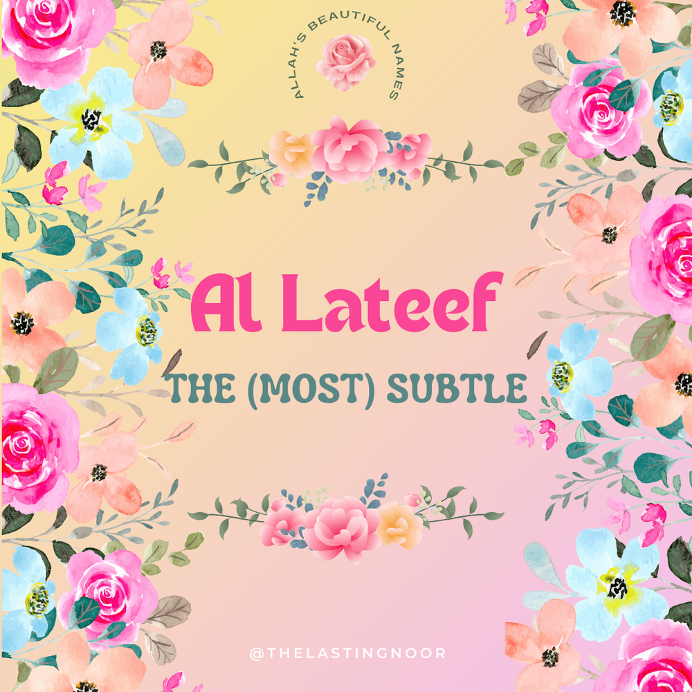 Al Lateef - The (Most) Subtle — The Lasting Noor