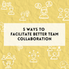5 ways to facilitate better team collaboration — Jackie Colburn