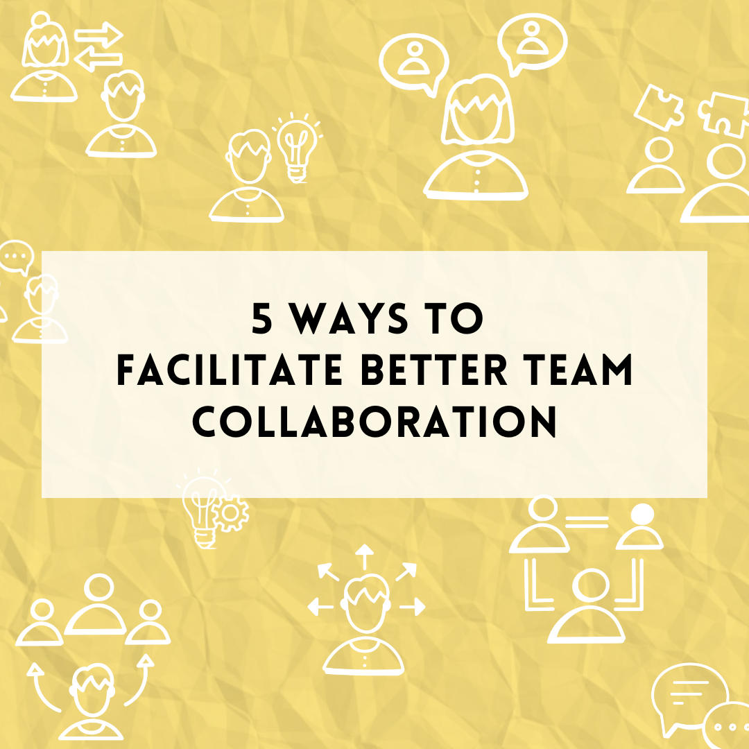 5 ways to facilitate better team collaboration — Jackie Colburn