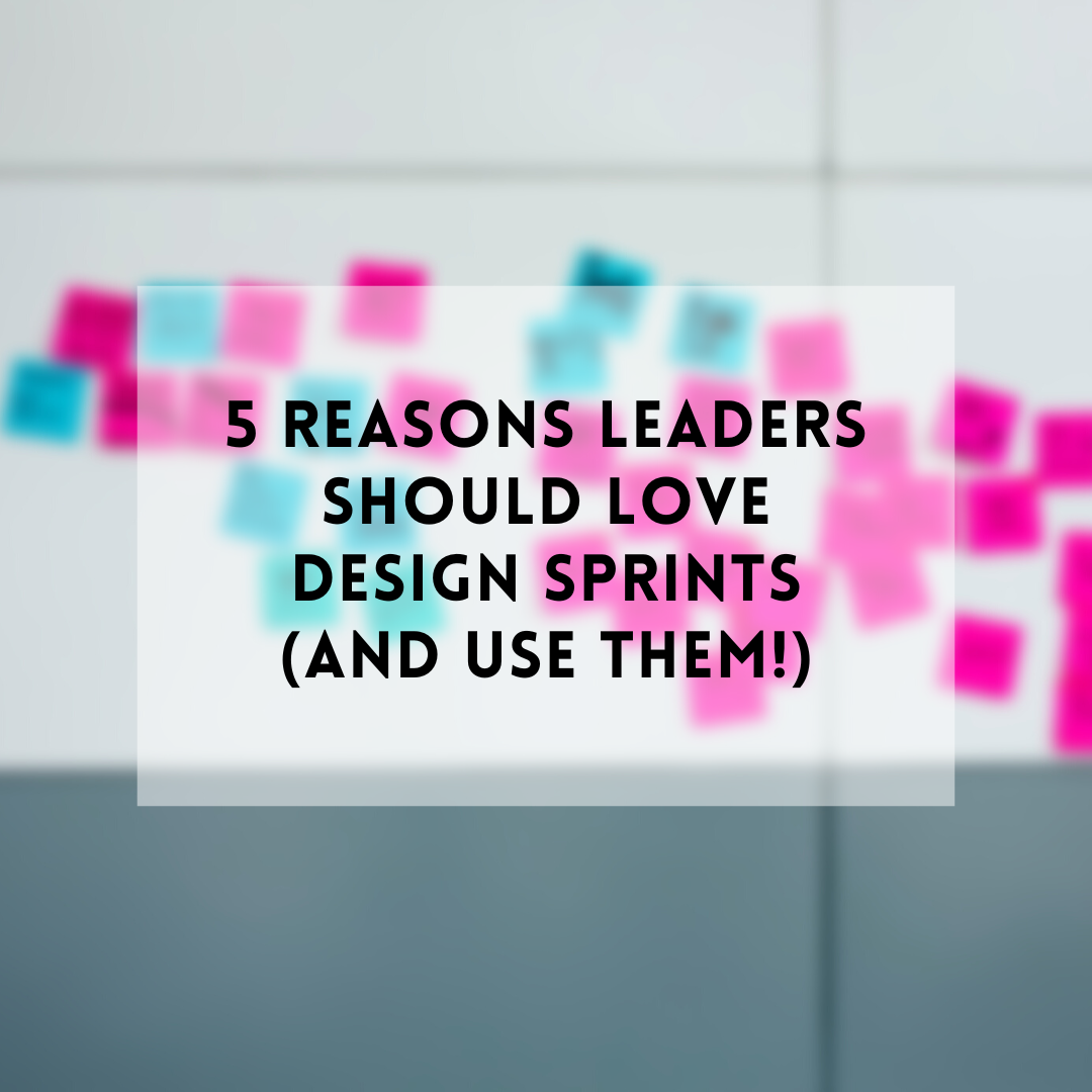5 reasons leaders should love Design Sprints and use them! — Jackie Colburn