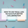 How to use visual aids to facilitate better collaboration — Jackie Colburn