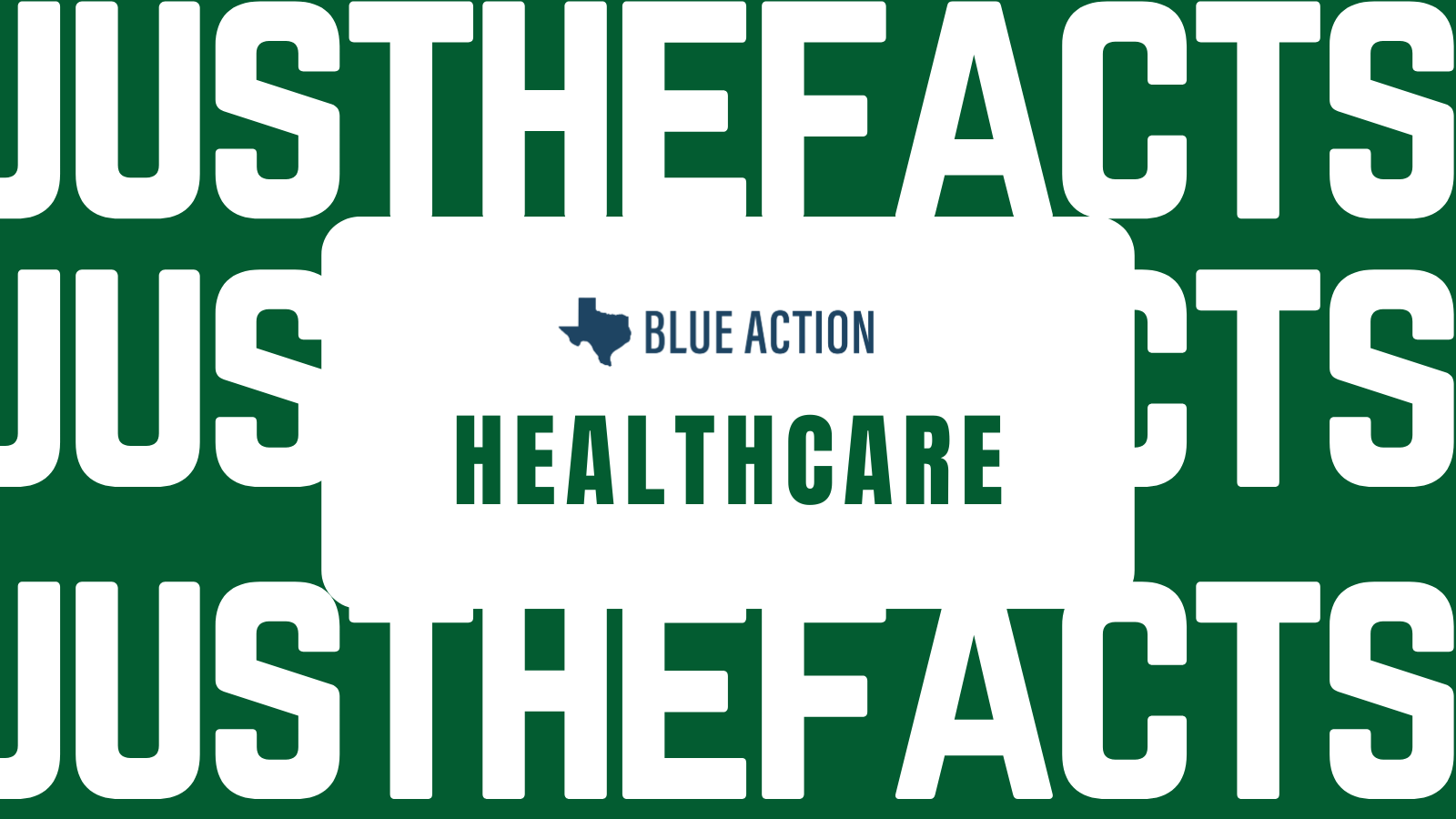 Just the Facts - Healthcare — Texas Blue Action