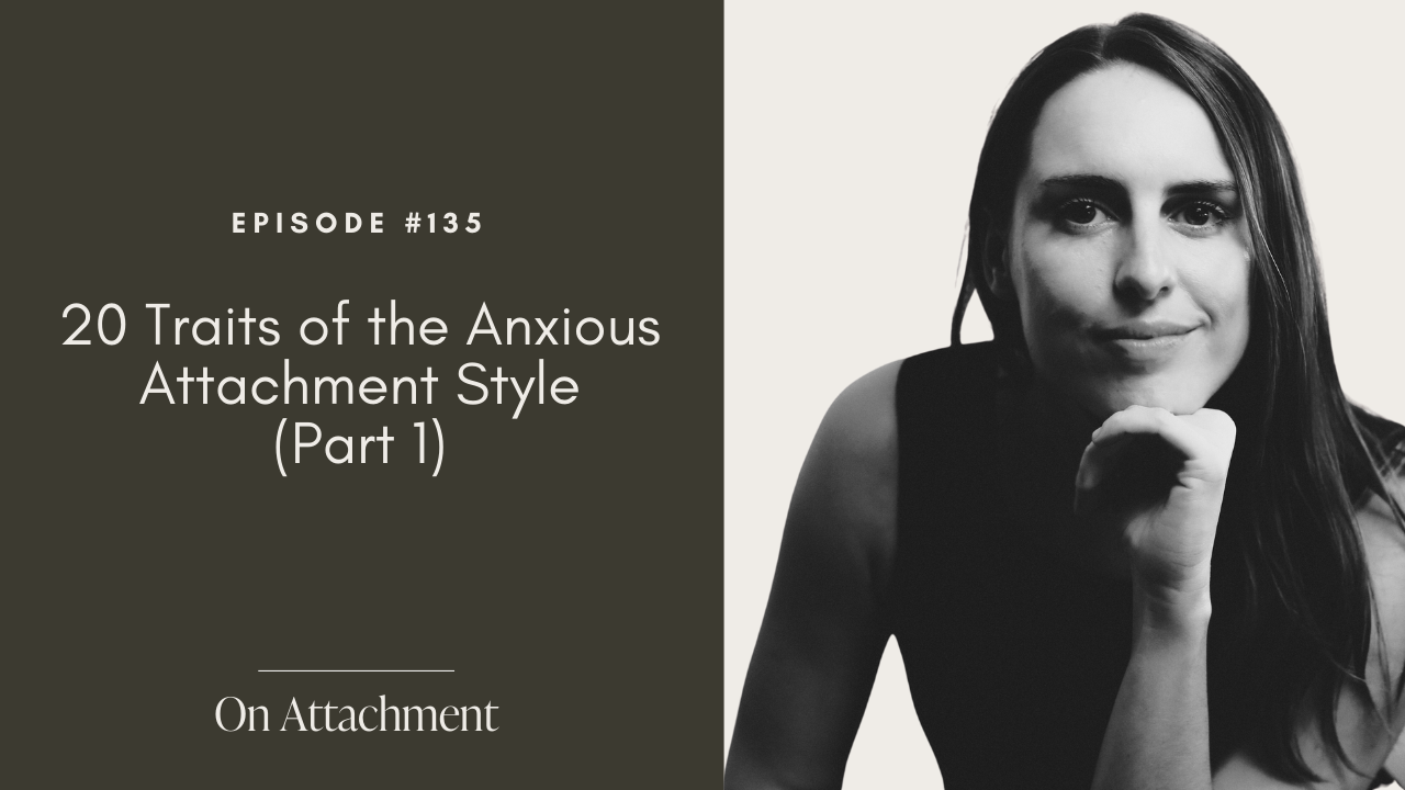 #135 20 Traits of the Anxious Attachment Style (Part 1) — On Attachment