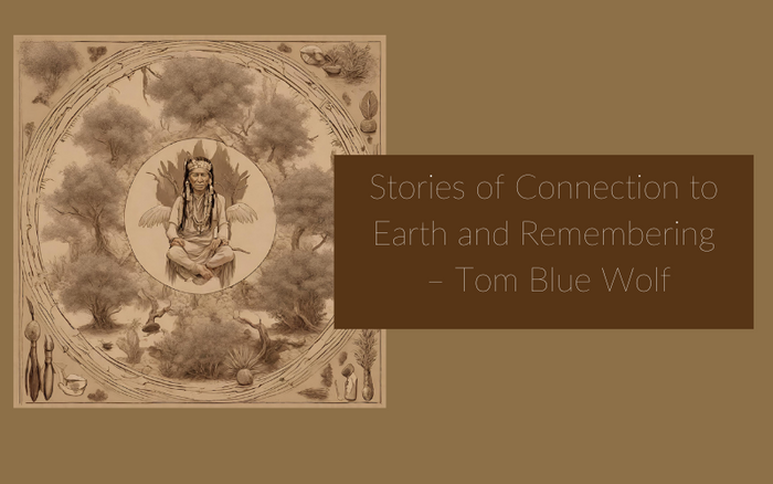 Stories of Connection to Earth and Remembering with Tom Blue Wolf ...