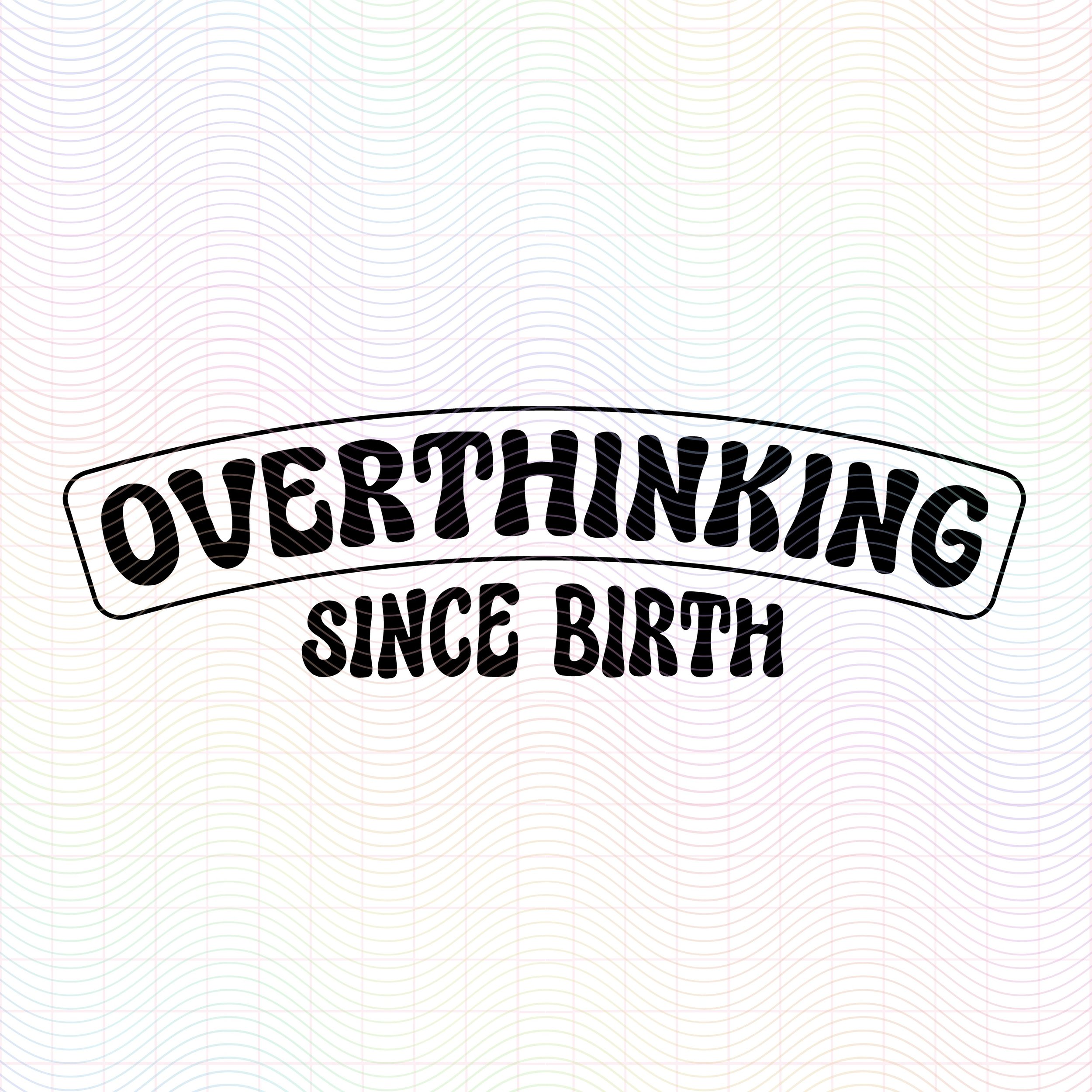 Overthinking Since Birth (SVG & PNG) — SVG Society | Shop Cute & Trendy ...