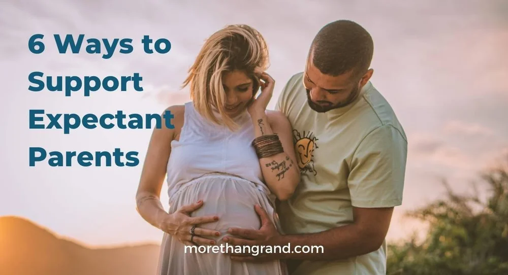 6 Ways to Help Expectant Parents — More Than Grand