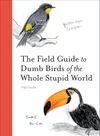 The Field Guide to Dumb Birds of the Whole Stupid World — Matt Kracht ...