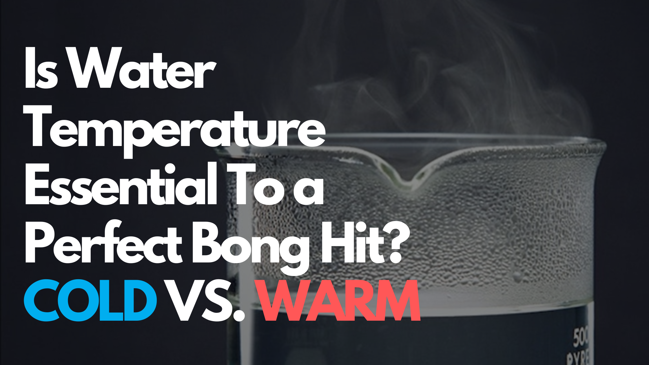 Is Water Temperature Essential To a Perfect Bong Hit?COLD VS. WARM ...