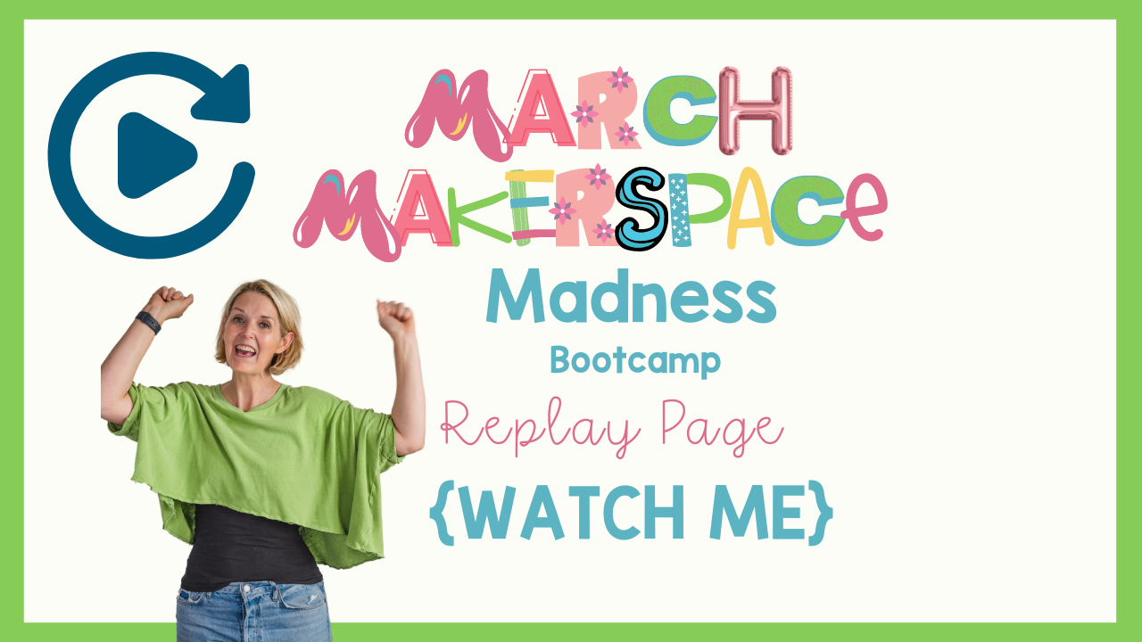 March Makerspace Madness Bootcamp Replay Page — Trina Deboree Teaching and Learning