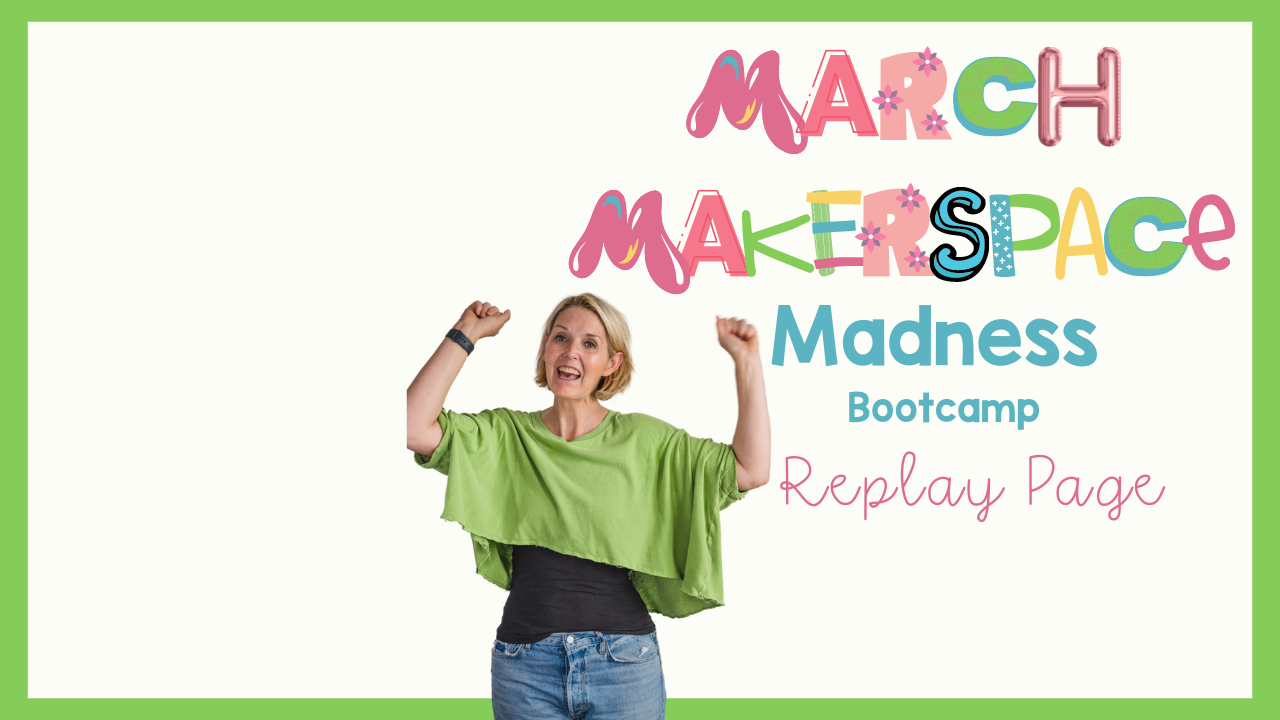 March Makerspace Madness Bootcamp Replay Page — Trina Deboree Teaching and Learning