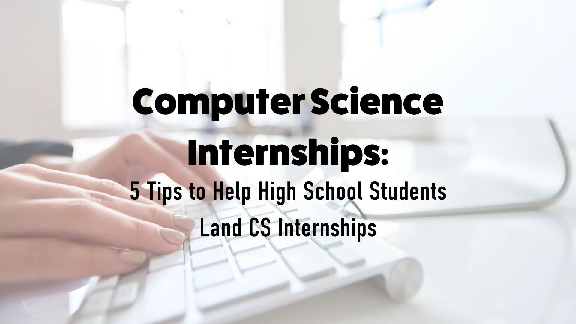 5 Tips To Help High School Students Land Computer Science Internships