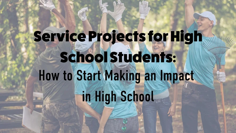 Service Projects for High School Students: How to Start Making an Impact in High School ...