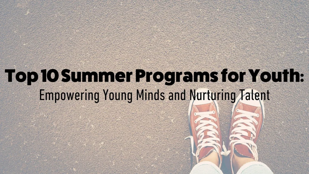 Top 10 Summer Programs for Youth: Empowering Young Minds and Nurturing ...