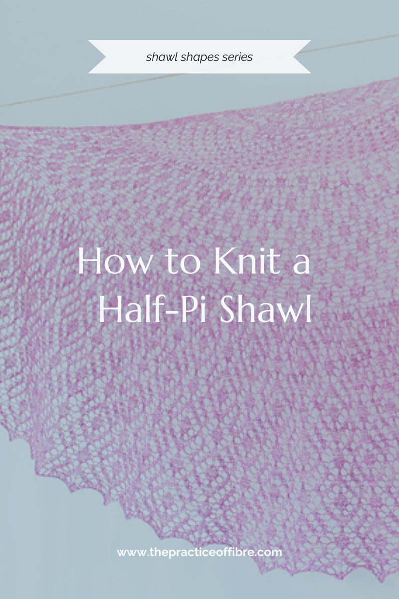 Shawl Shapes Series: How to Knit the Half-Pi Shawl — The Practice of Fibre