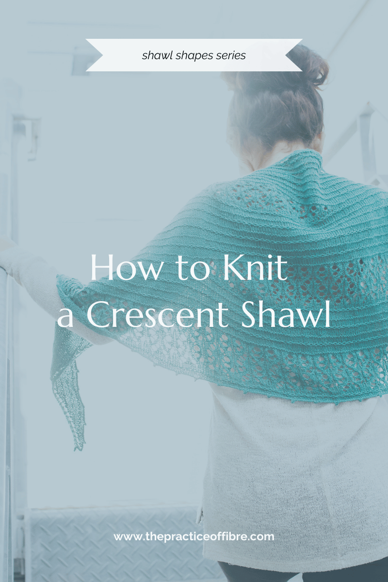 Crafting the Perfect Crescent Shawl — The Practice of Fibre — The ...
