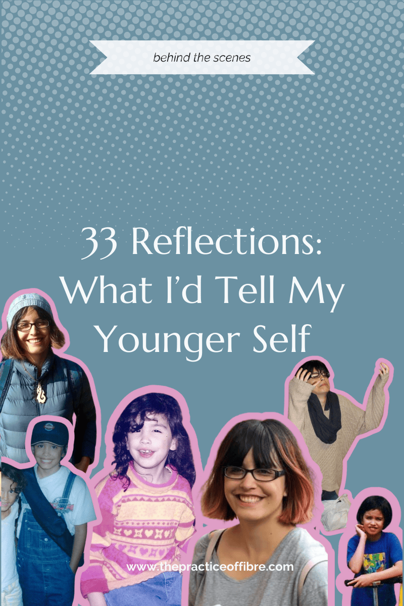33 Reflections: What I’d Tell My Younger Self — The Practice of Fibre