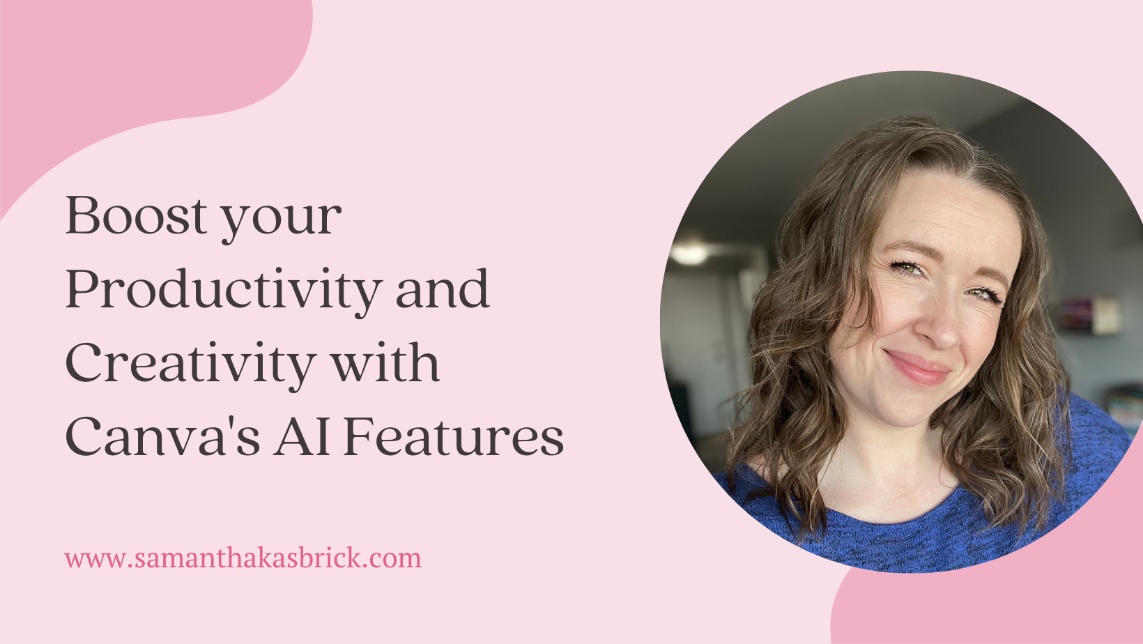 Boost your Productivity and Creativity with Canva's AI Features — Samantha Kasbrick