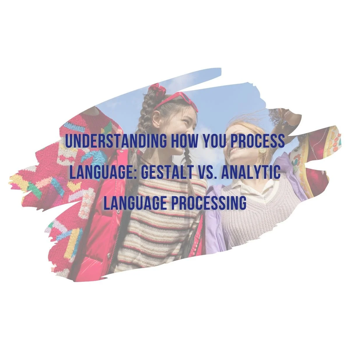 Understanding How You Process Language: Gestalt vs. Analytic Language ...