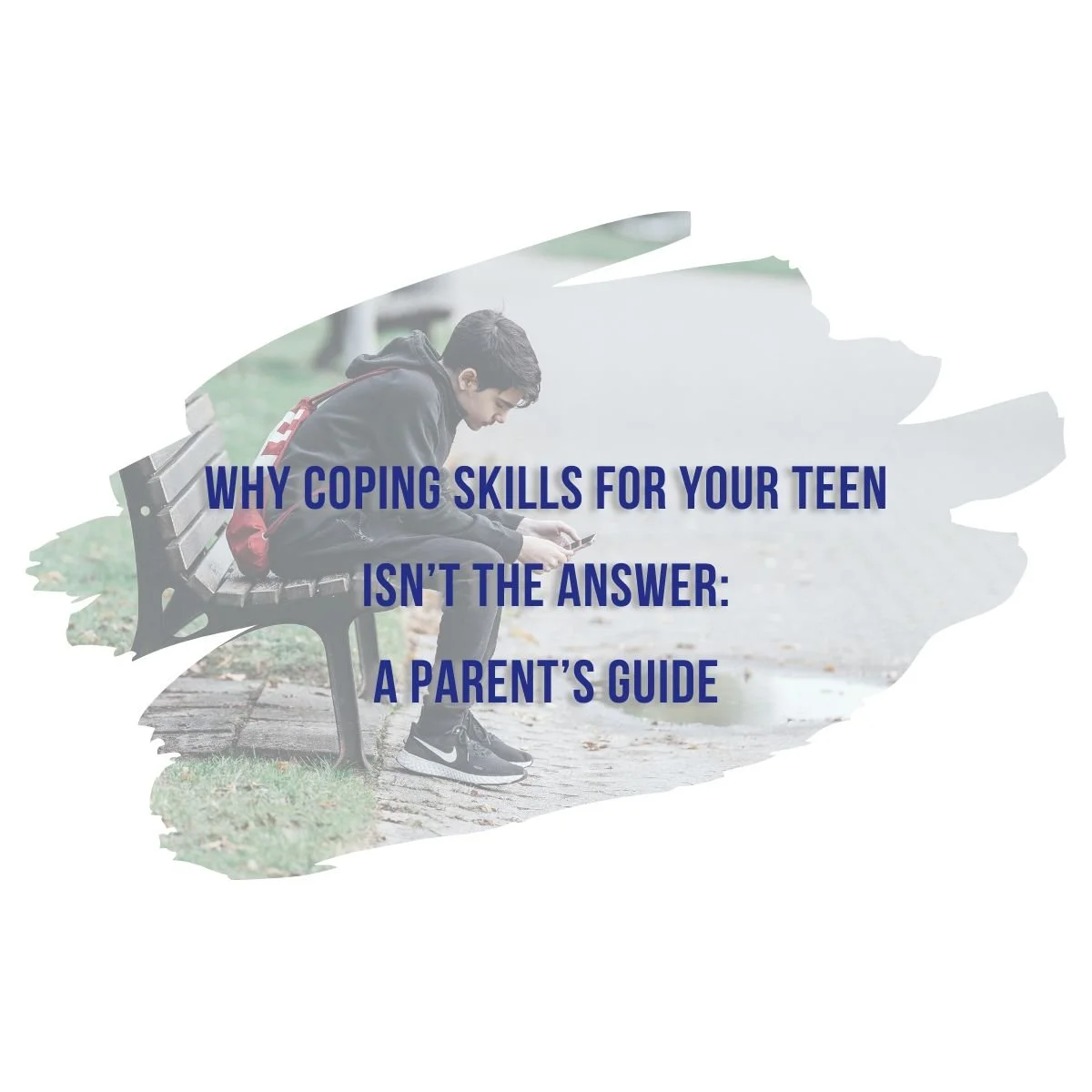 Why Coping Skills for Your Teen Isn’t the Answer: A Parent’s Guide ...