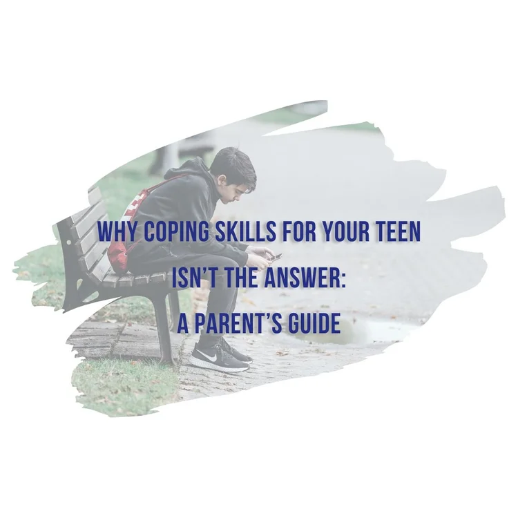 Why Coping Skills for Your Teen Isn’t the Answer: A Parent’s Guide ...