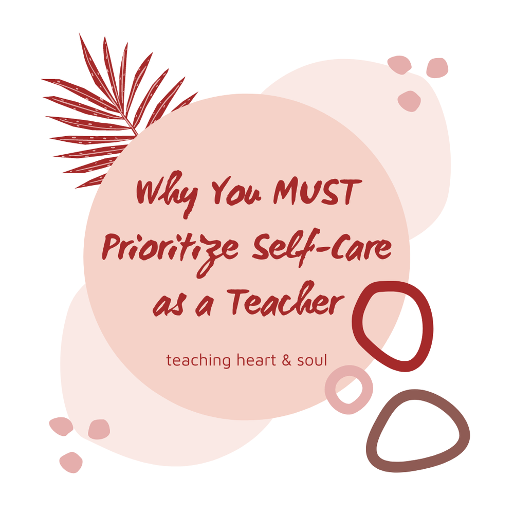 Why You MUST Prioritize Self-Care as a Teacher — Teaching Heart & Soul