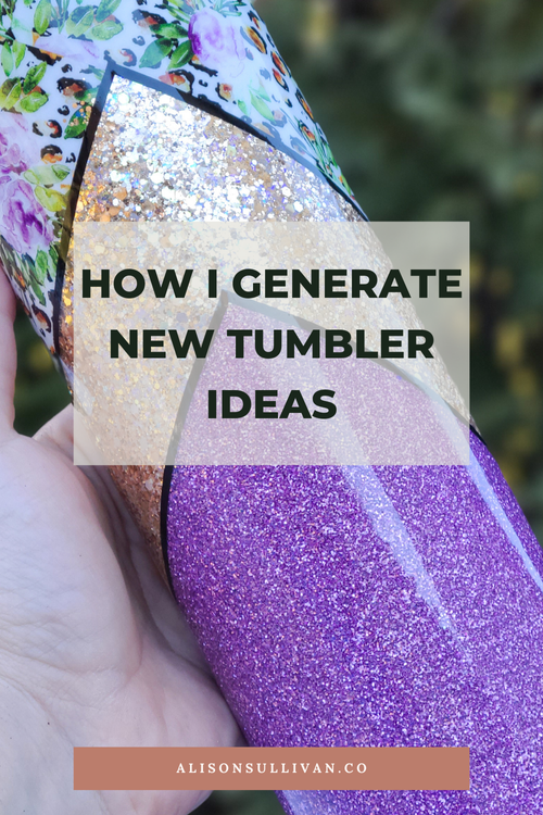 How to Generate New Tumbler Ideas — Alison Crafts