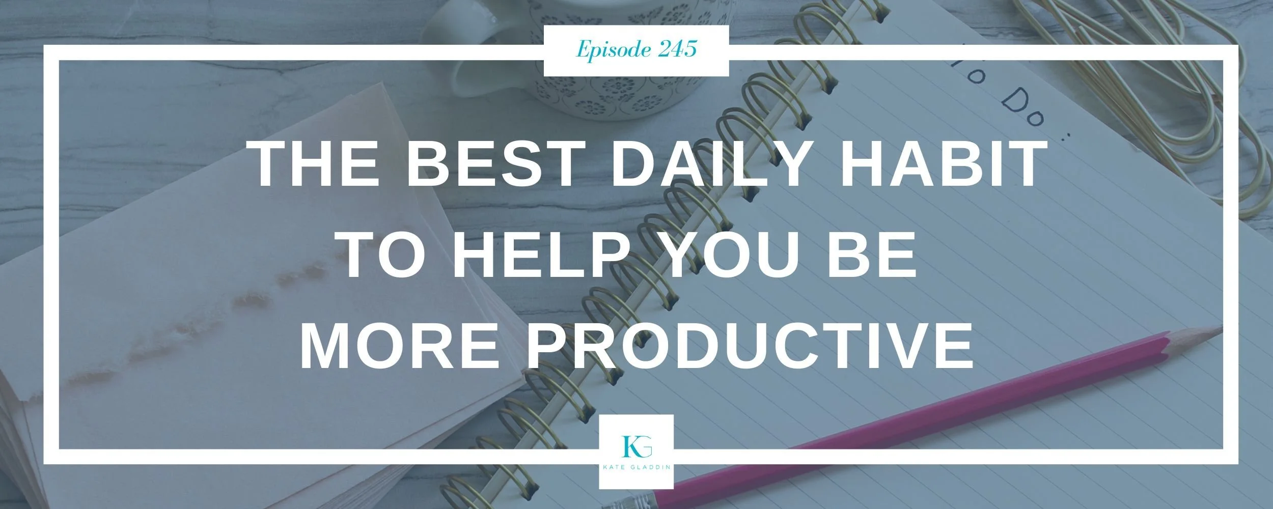 245 | Get More Done With Less Stress — Kate Gladdin • Teen Resilience ...