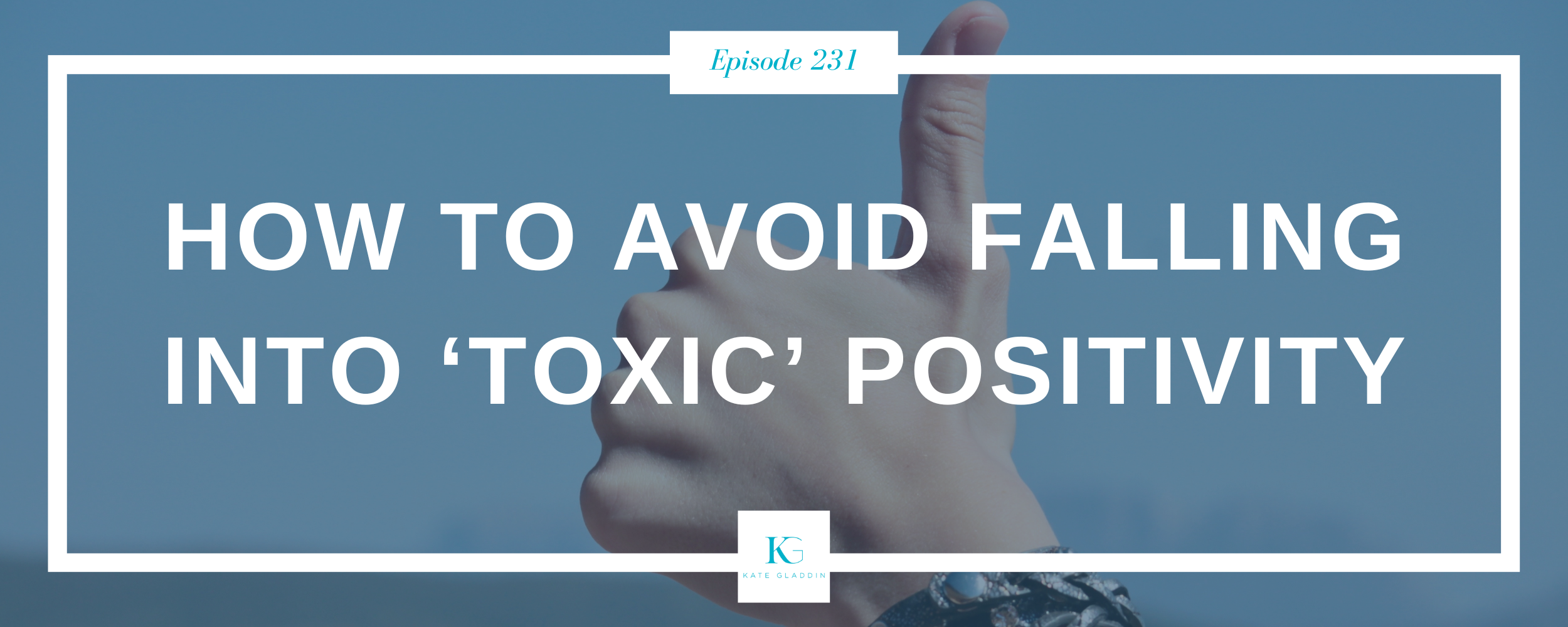 231 | Toxic Positivity - Using Thought Work Against Yourself — Kate ...