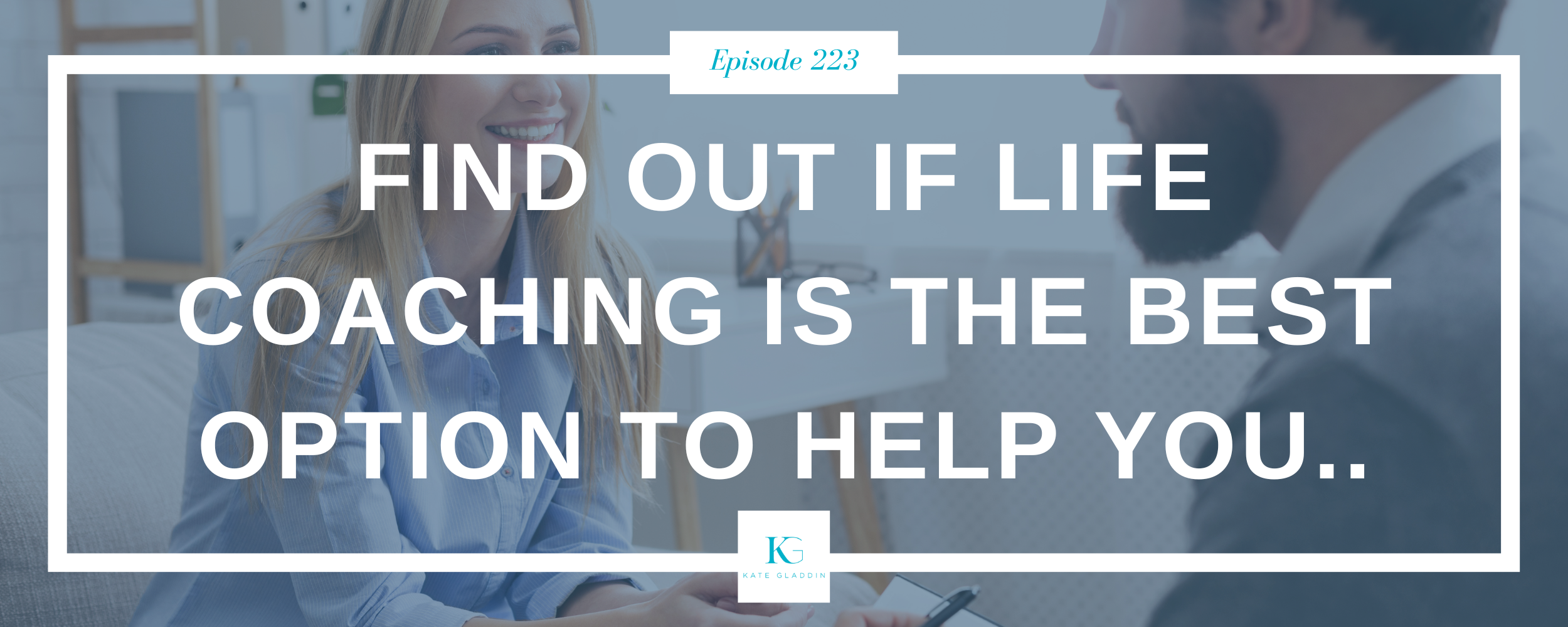 223 | What Life Coaching is REALLY Like.. — Kate Gladdin • Teen ...
