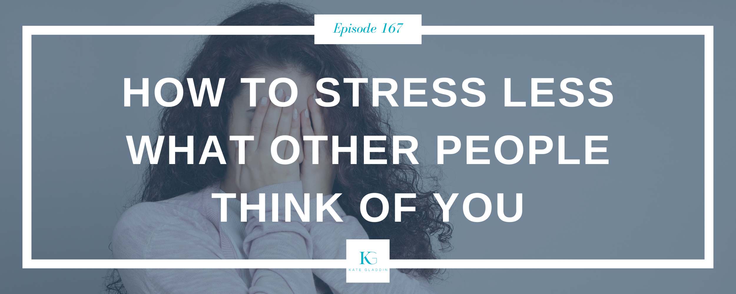 167 | Beating Your Fear of Being Embarrassed in Public — Kate Gladdin ...