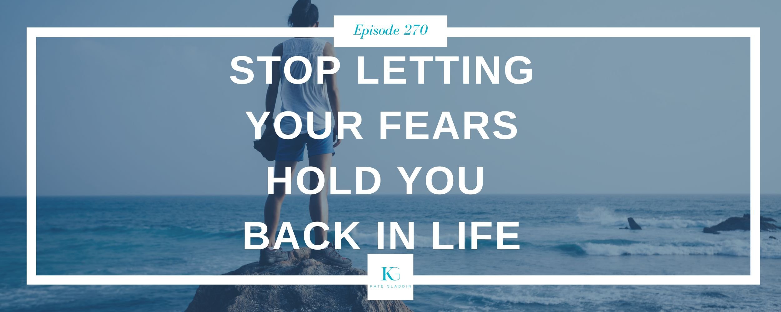 270 | How to Feel the Fear & Do It Anyway — Kate Gladdin • Teen ...