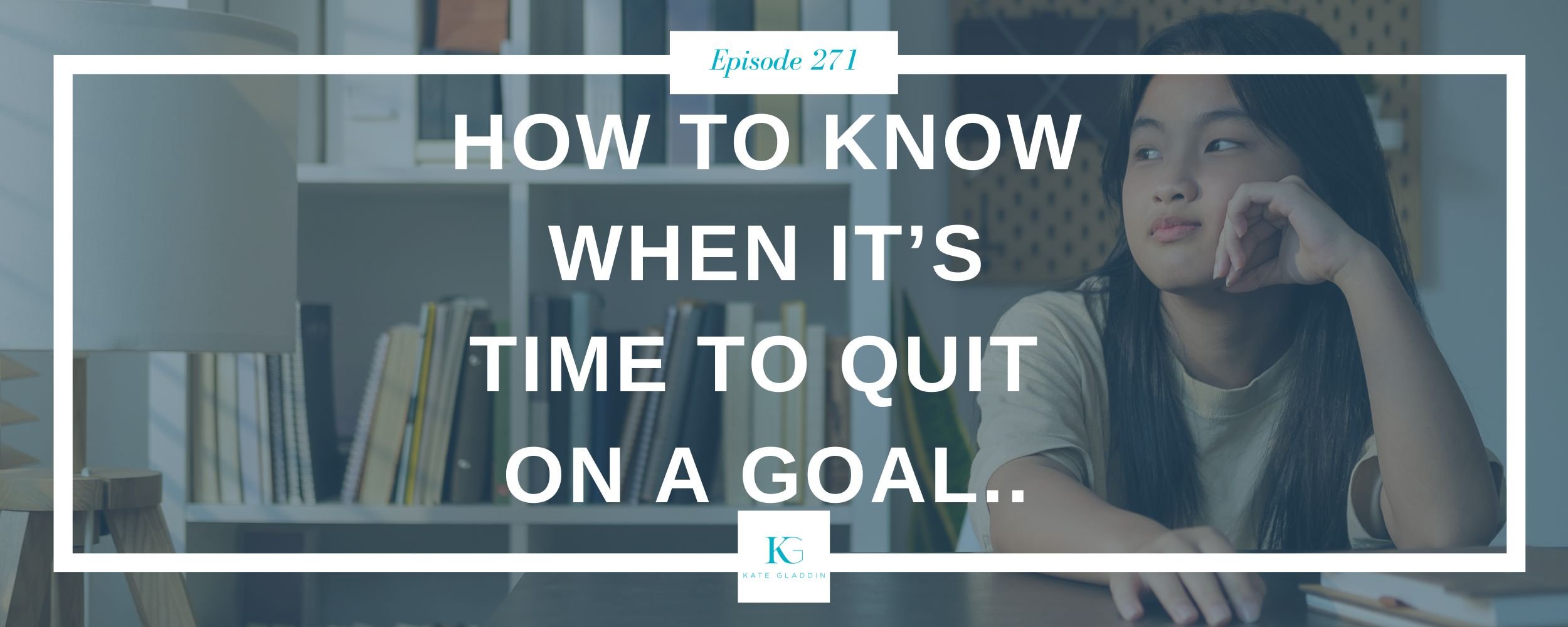 271 | Knowing When to Quit — Kate Gladdin • Teen Resilience Expert ...