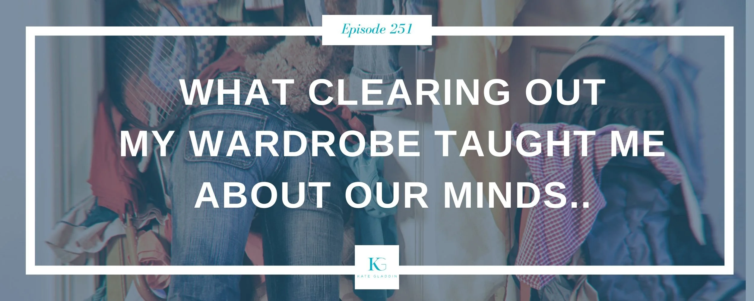 251 | Shedding Clothes and Limiting Beliefs — Kate Gladdin • Teen ...