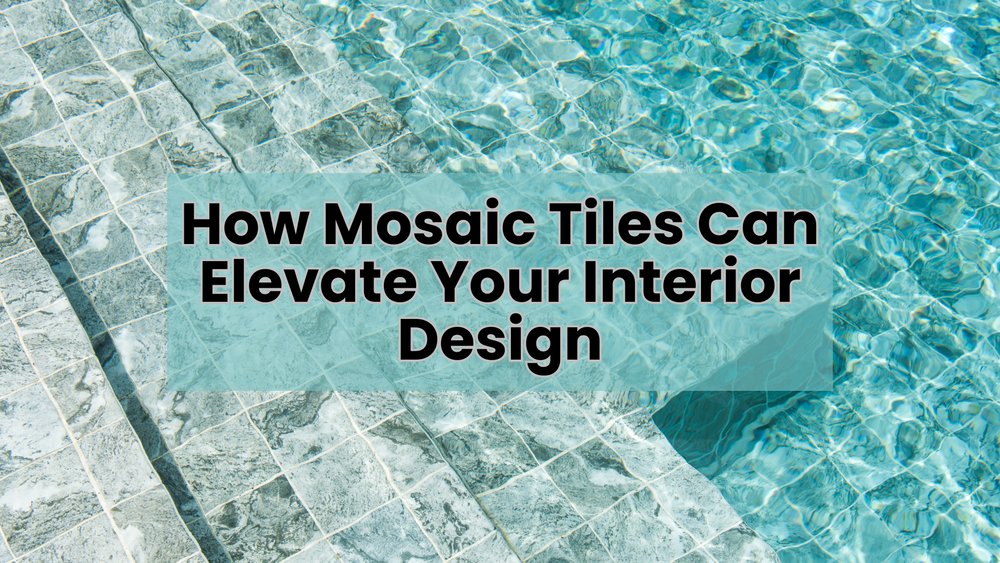 How Mosaic Tiles Can Elevate Your Interior Design