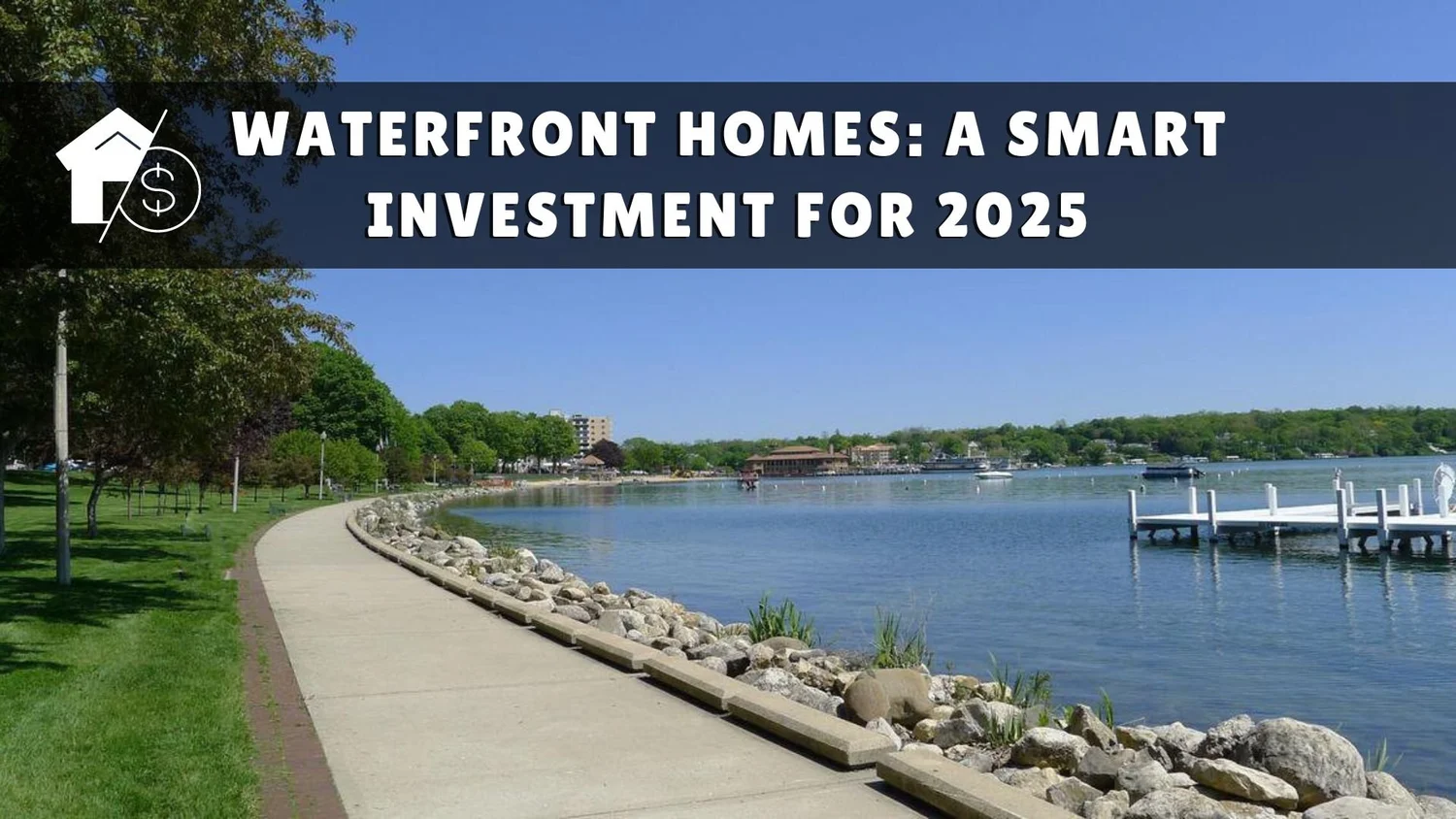 Waterfront Homes: Why They’re Worth the Investment in 2025