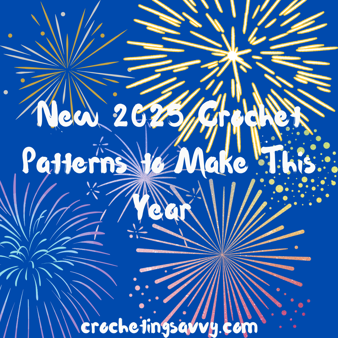 New 2025 Crochet Patterns to Make This Year! — CrochetingSavvy