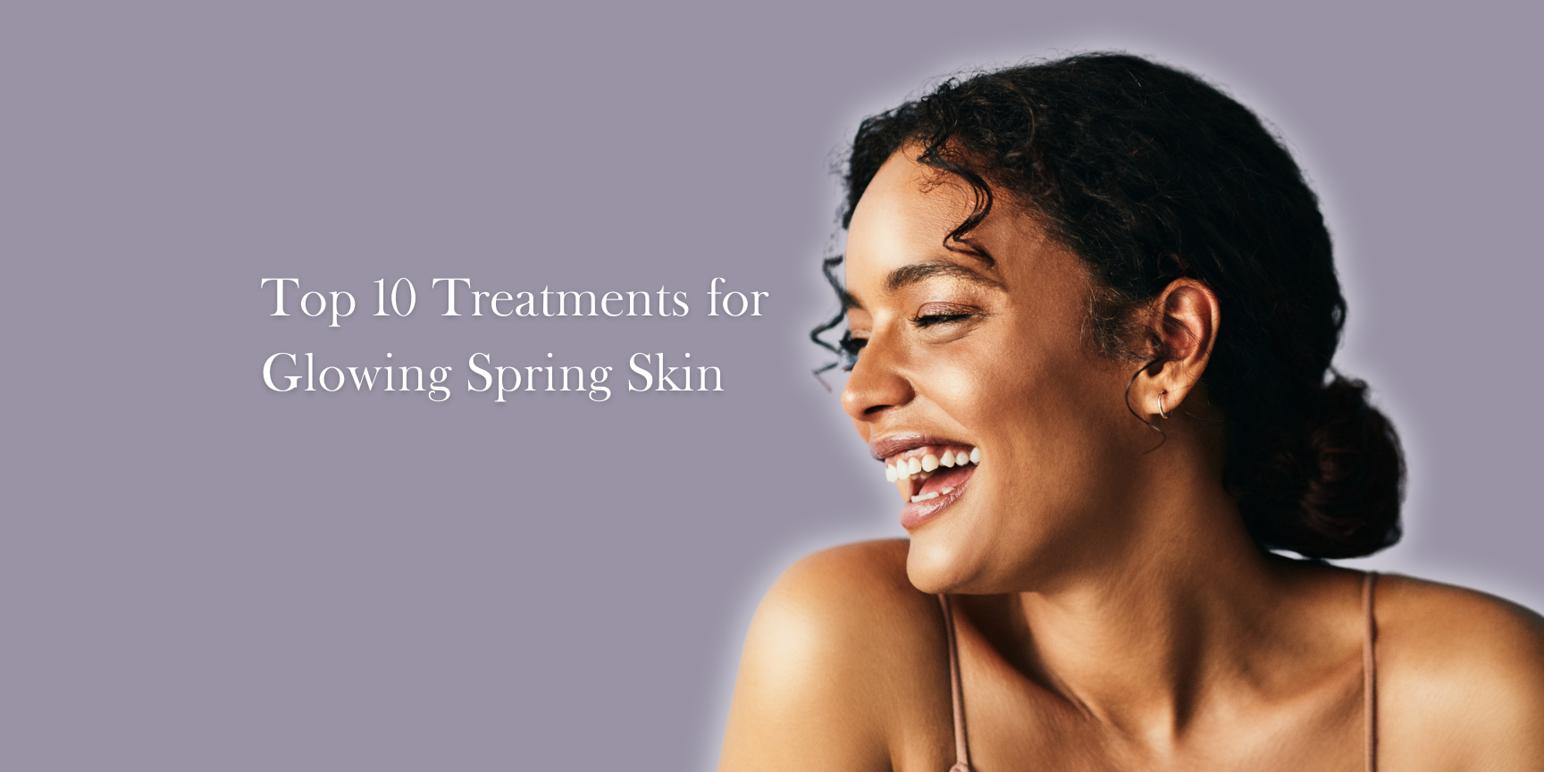 Top 10 Treatments for Glowing Spring Skin | Enhanced Aesthetics Newry ...