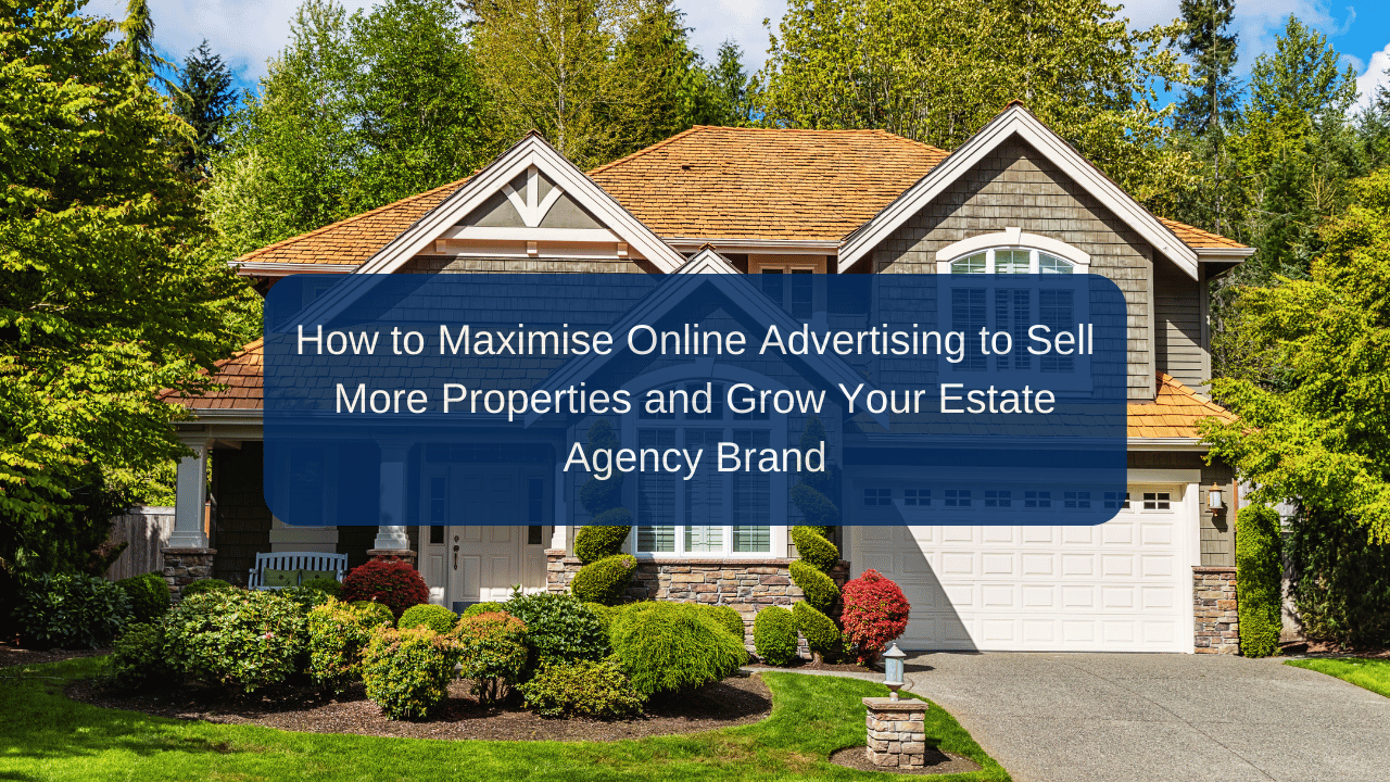 How to Maximise Online Advertising to Sell More Properties and Grow ...