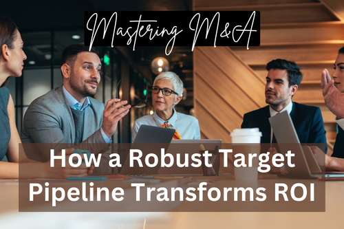 Mastering M&A: How a Robust Target Pipeline Transforms ROI — By Michael ...