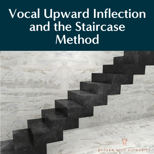 Vocal Upward Inflection and the Staircase Method — Spoken with Authority