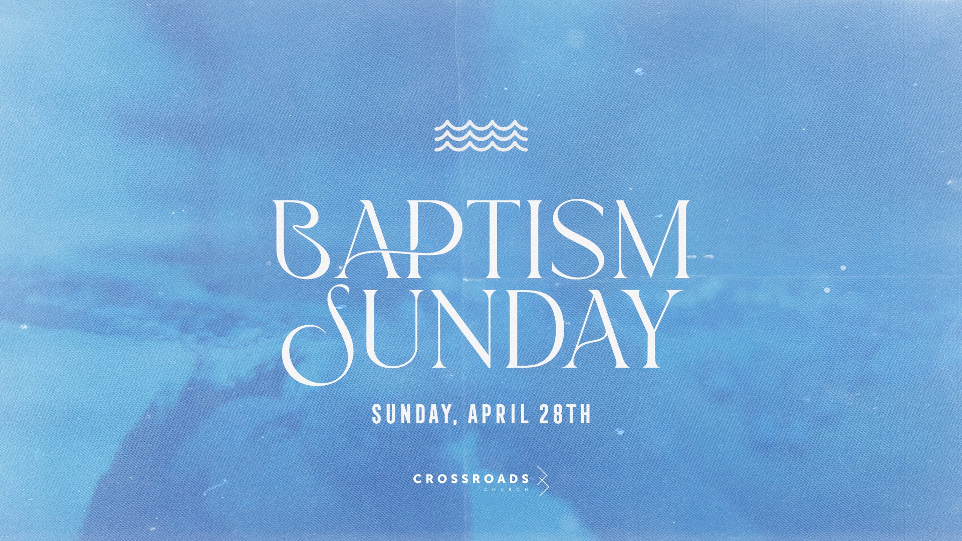 Baptism Sunday — Crossroads Church