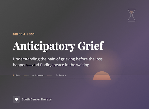 Anticipatory Grief: Grieving Before the Loss Happens — South Denver Therapy